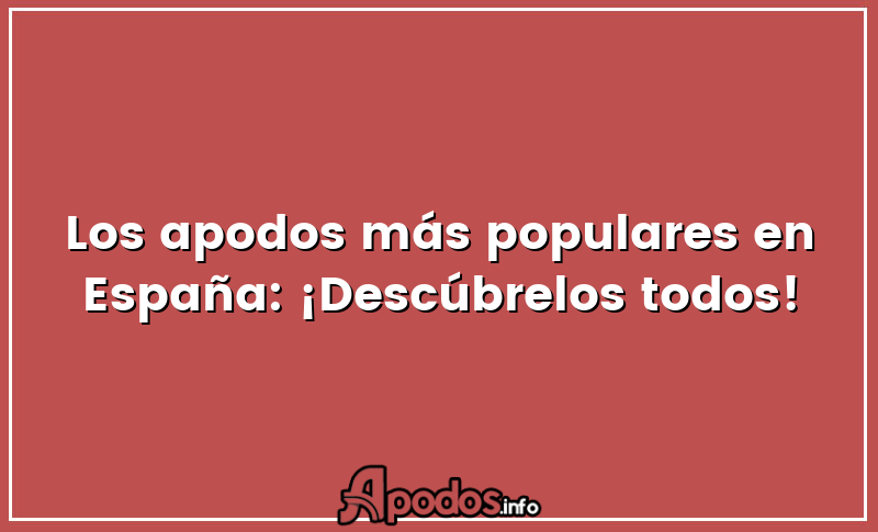 Los apodos más populares en España: ¡Descúbrelos todos! | APODOS.INFO