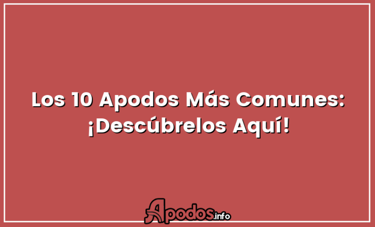 Los 10 Apodos Más Comunes: ¡Descúbrelos Aquí! | APODOS.INFO