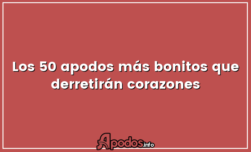 Los 50 apodos más bonitos que derretirán corazones | APODOS.INFO