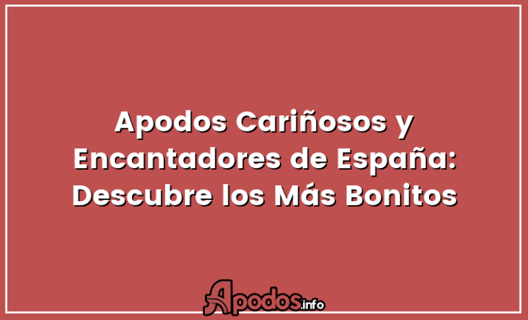 Apodos Cariñosos y Encantadores de España: Descubre los Más Bonitos ...